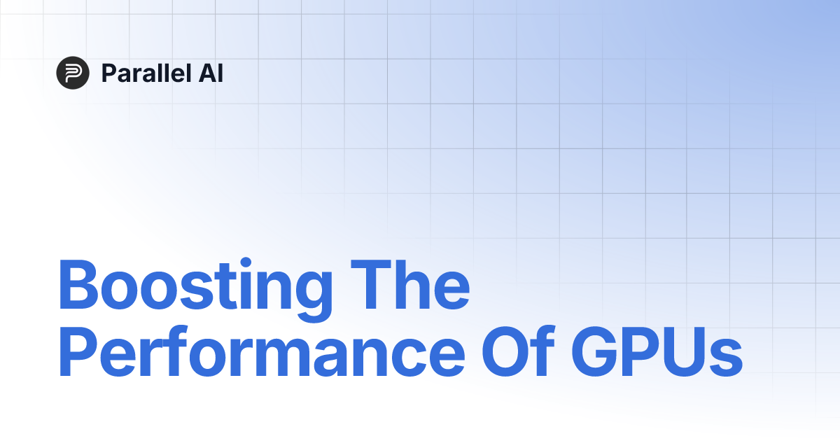 Boosting The Performance Of GPUs | Parallel AI